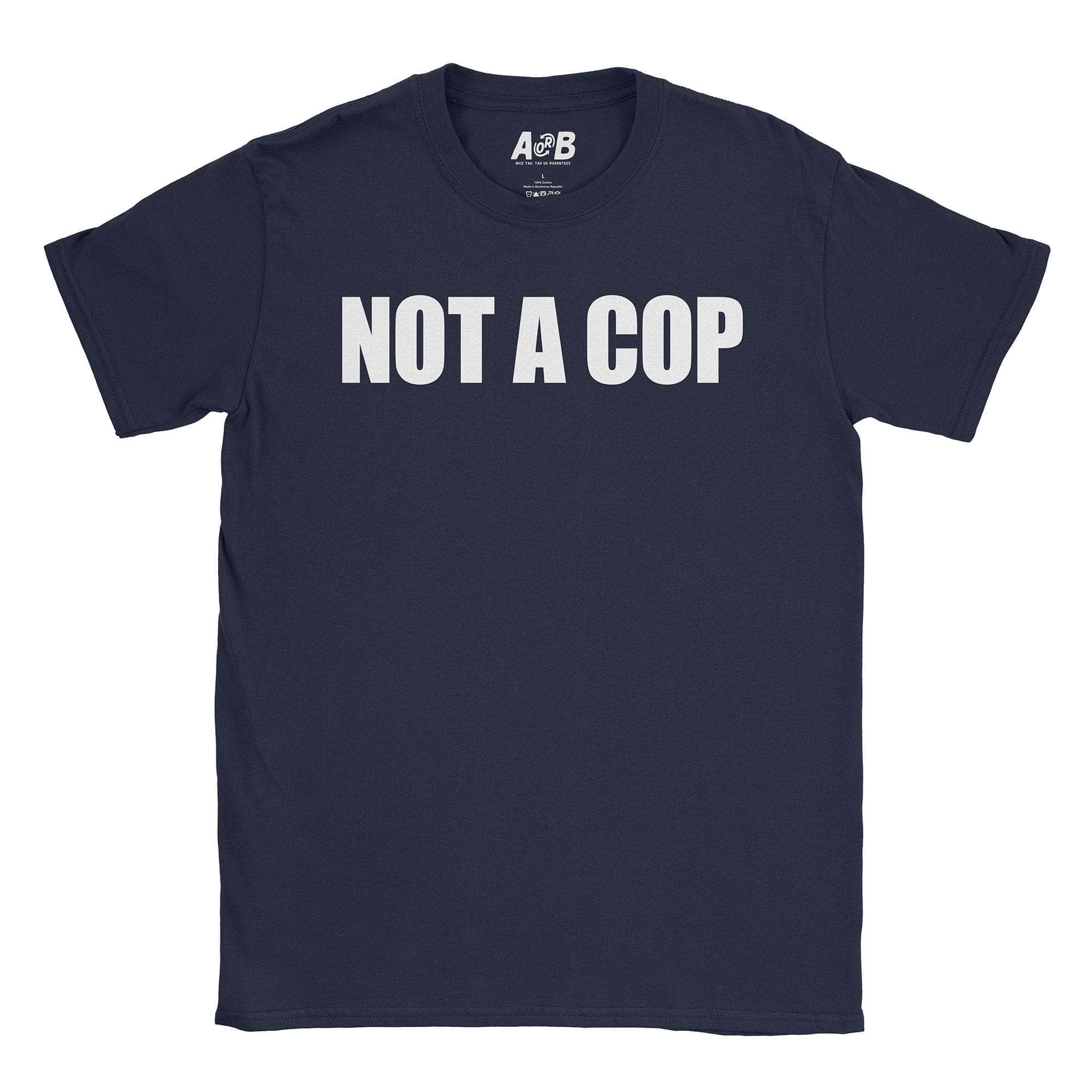 Not A Cop T-Shirt – A or B Tees